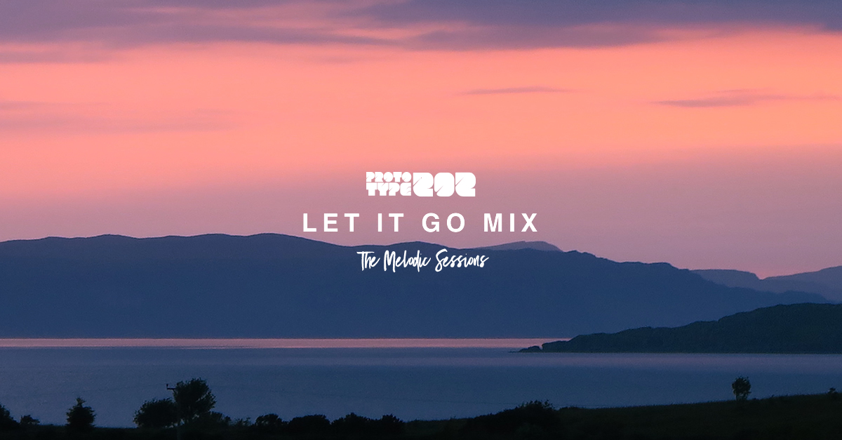 Prototype202 : Melodic Sessions - Let It Go Mix